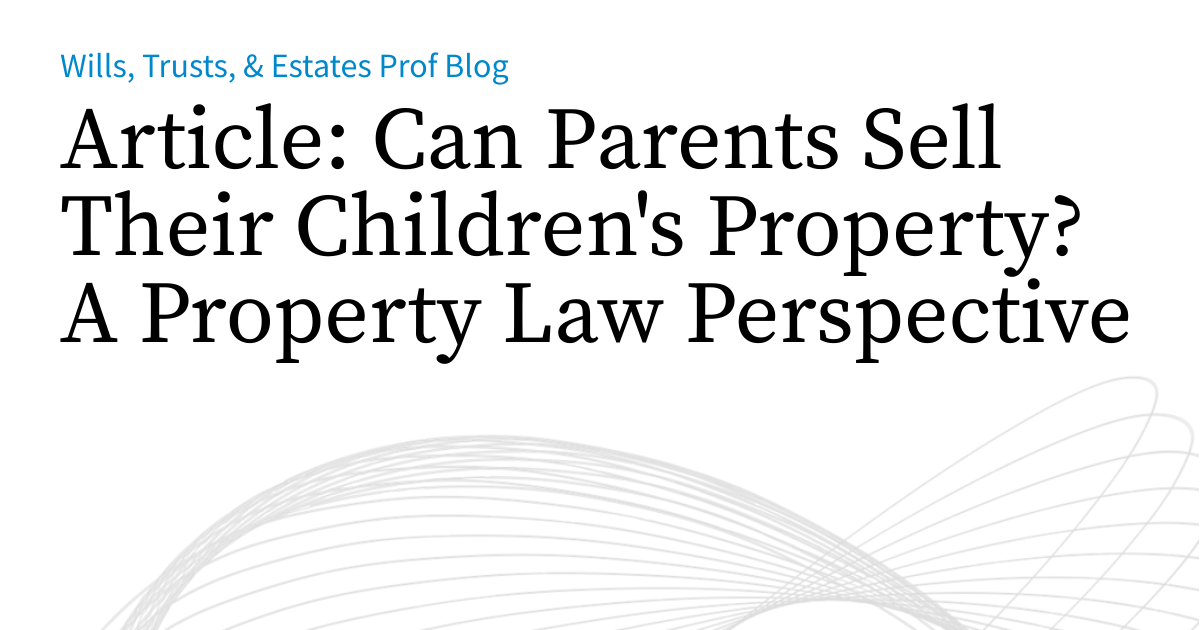 Article: Can Parents Sell Their Children's Property? A Property Law Perspective | Wills, Trusts ...
