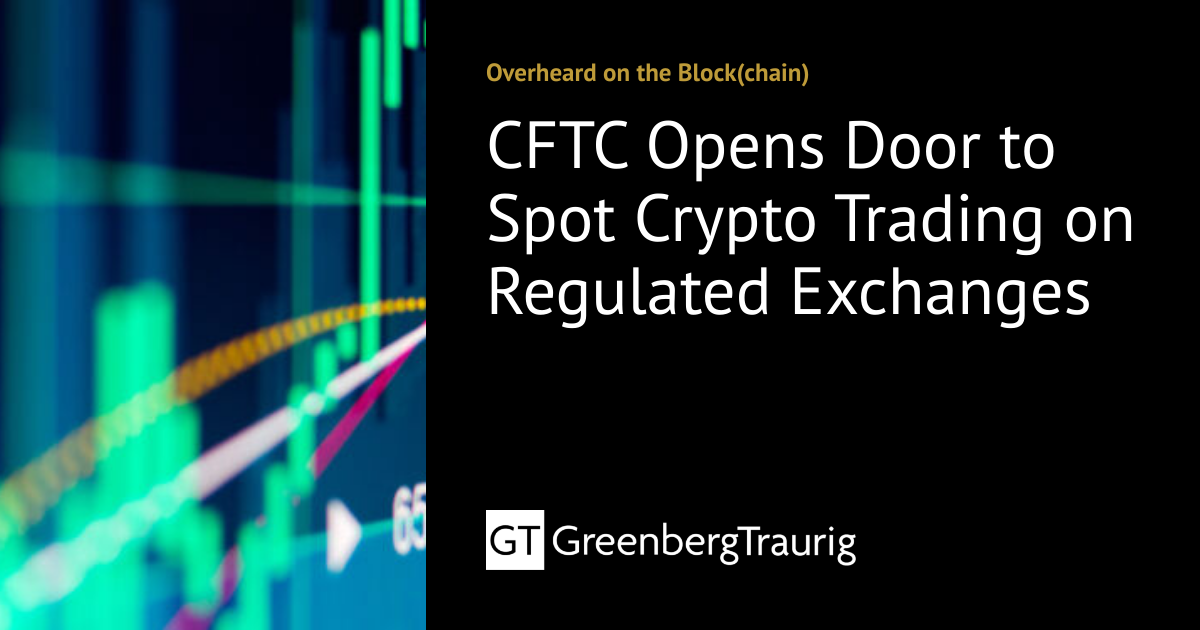 CFTC Opens Door to Spot Crypto Trading on Regulated Exchanges | Overheard on the Block(chain)