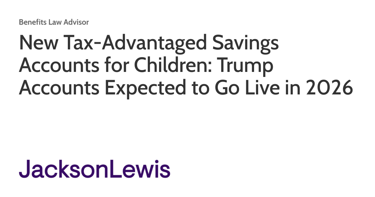 New Tax-Advantaged Savings Accounts for Children: Trump Accounts ...