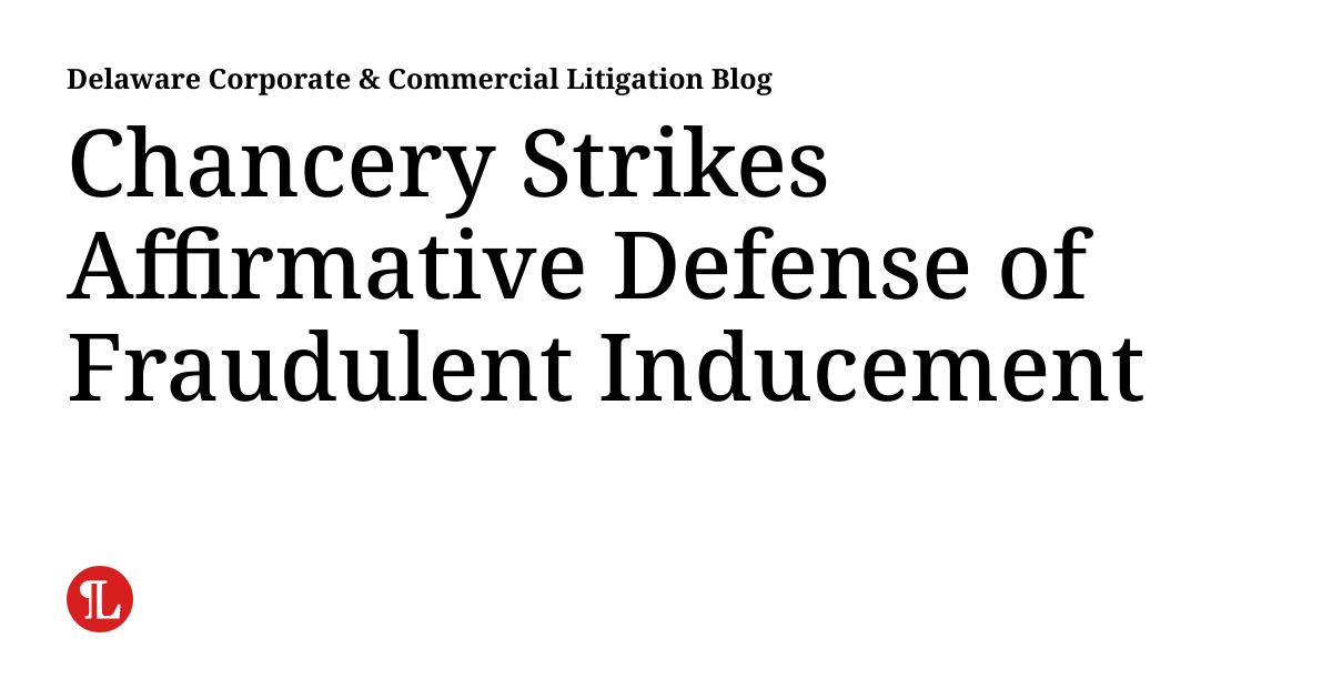 Chancery Strikes Affirmative Defense of Fraudulent Inducement ...