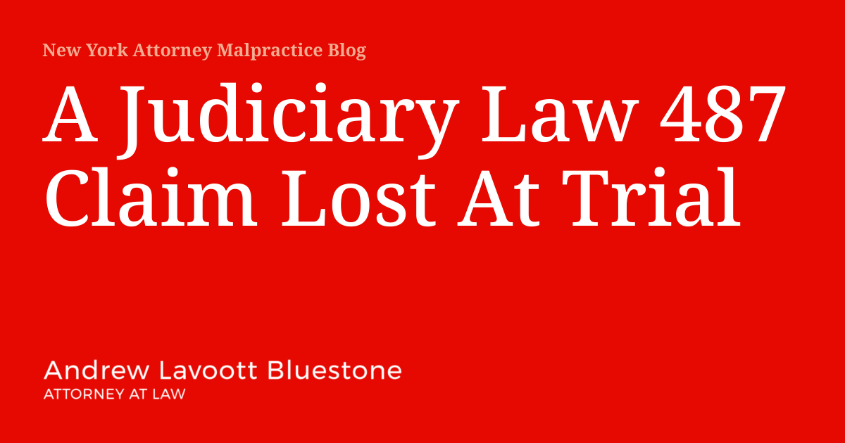 A Judiciary Law 487 Claim Lost At Trial | New York Attorney Malpractice ...