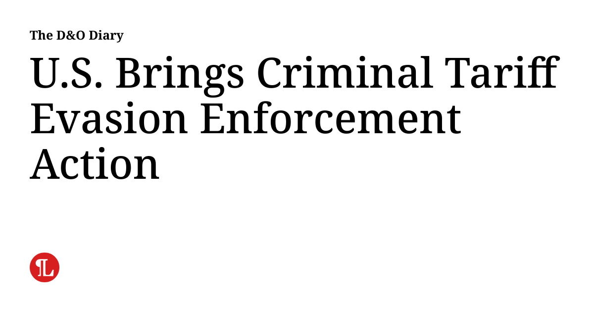 U.S. Brings Criminal Tariff Evasion Enforcement Action | The D&O Diary