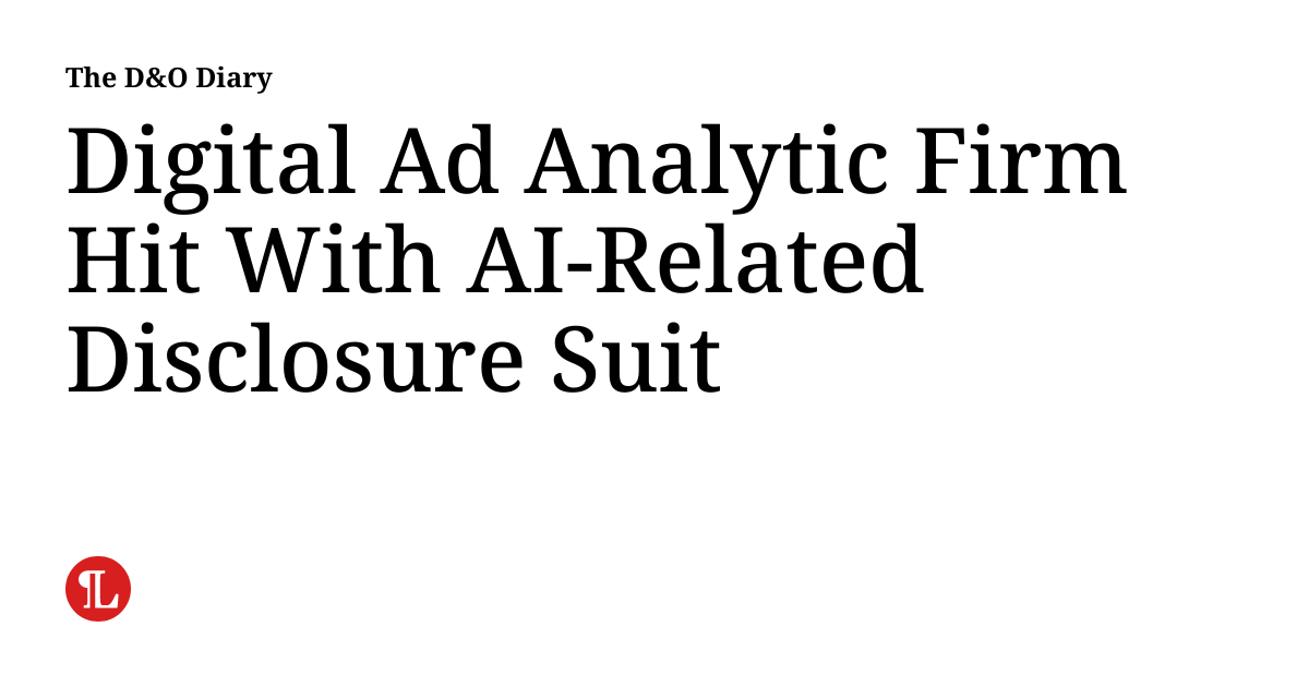 Digital Ad Analytic Firm Hit With AI-Related Disclosure Suit | The D&O ...