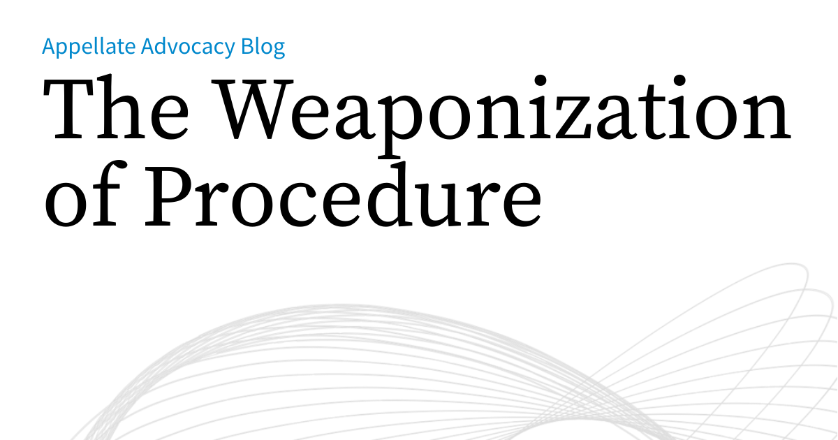 The Weaponization of Procedure | Appellate Advocacy Blog