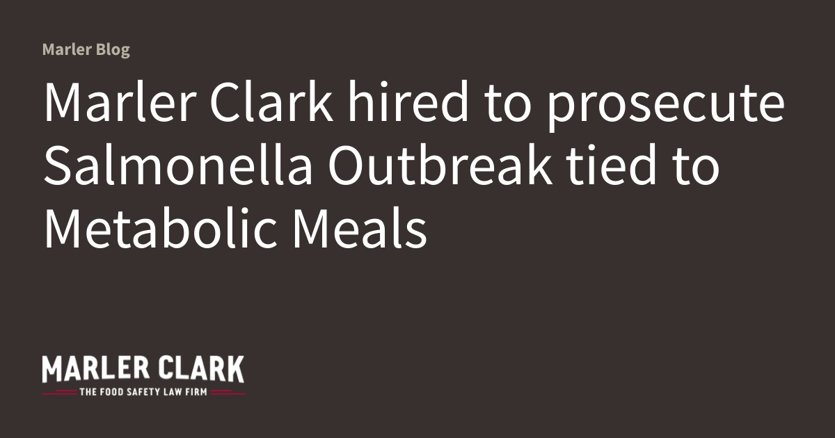 Marler Clark hired to prosecute Salmonella Outbreak tied to Metabolic ...
