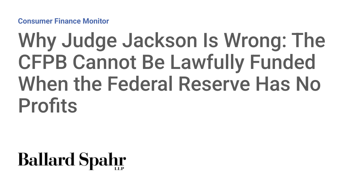 Why Judge Jackson Is Wrong: The CFPB Cannot Be Lawfully Funded When the ...