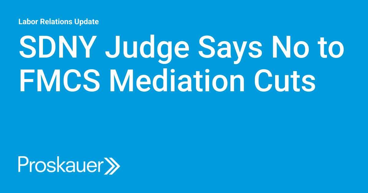 SDNY Judge Says No to FMCS Mediation Cuts | Labor Relations Update