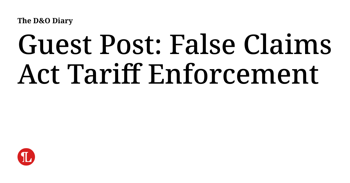 Guest Post: False Claims Act Tariff Enforcement | The D&O Diary
