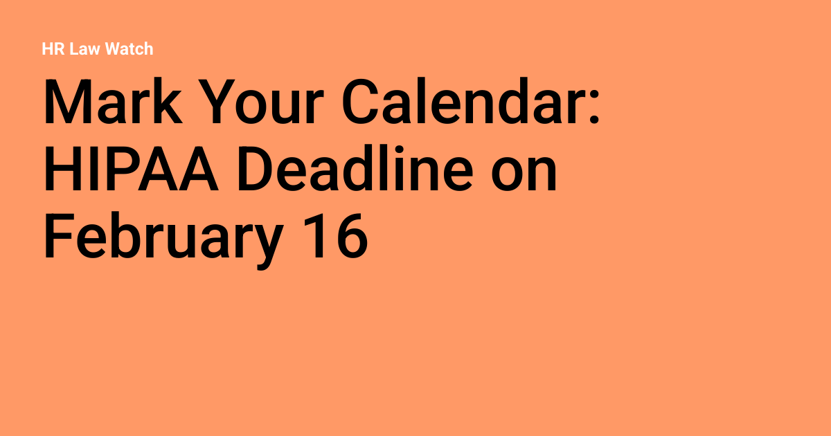 Mark Your Calendar: HIPAA Deadline on February 16 | HR Law Watch