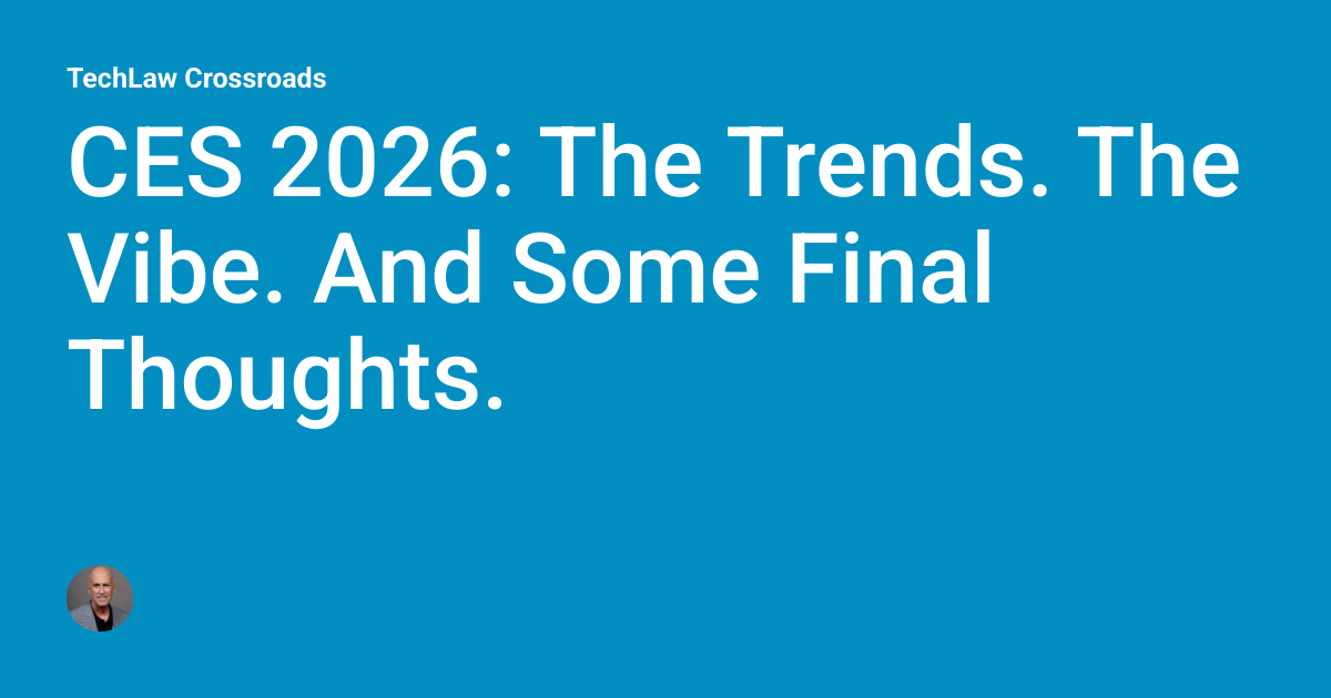 CES 2026: The Trends. The Vibe. And Some Final Thoughts. | TechLaw ...