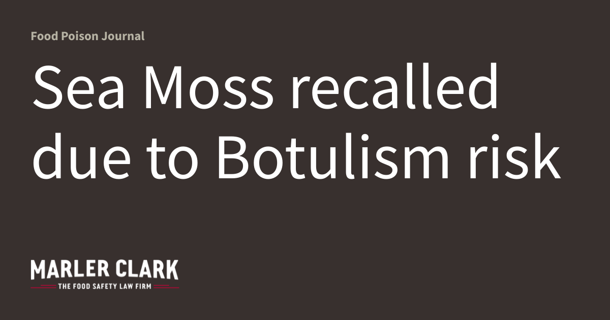 Sea Moss recalled due to Botulism risk | Food Poison Journal