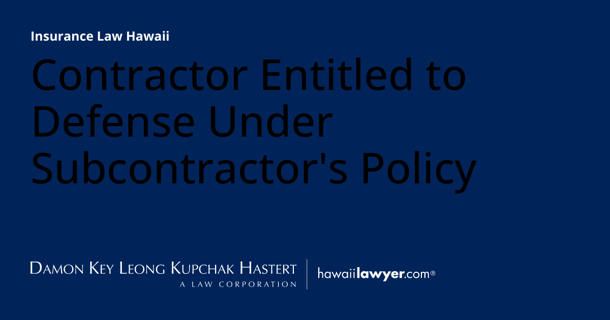 Contractor Entitled to Defense Under Subcontractor's Policy | Insurance ...