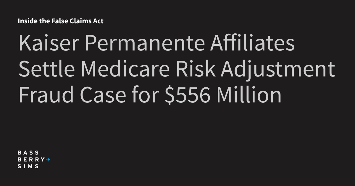 Kaiser Permanente Affiliates Settle Medicare Risk Adjustment Fraud Case ...