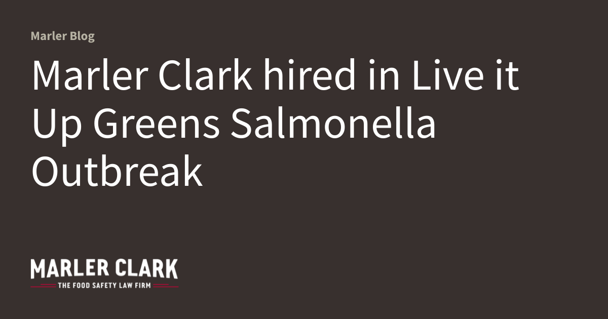 Marler Clark hired in Live it Up Greens Salmonella Outbreak | Marler Blog