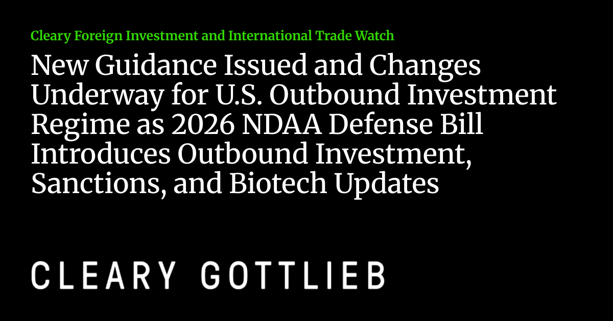 New Guidance Issued and Changes Underway for U.S. Outbound Investment ...