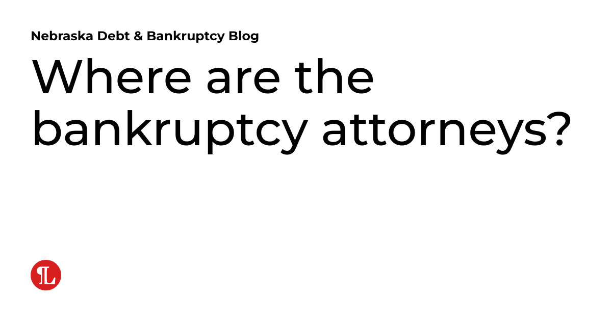 Where are the bankruptcy attorneys? | Nebraska Debt & Bankruptcy Blog