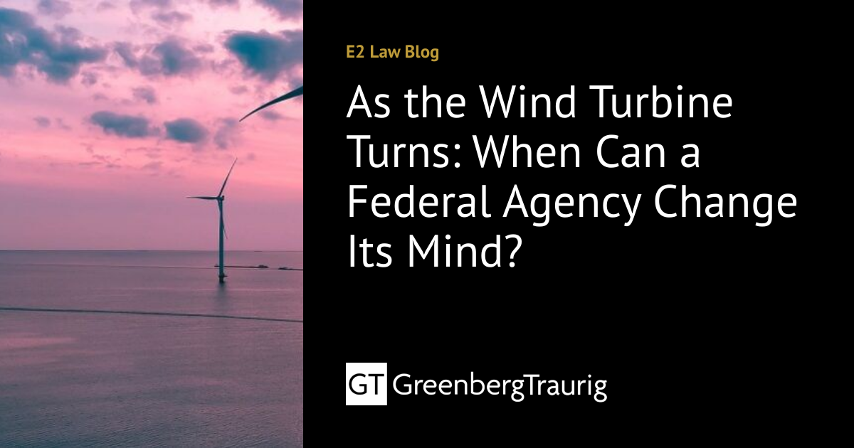 As the Wind Turbine Turns: When Can a Federal Agency Change Its Mind ...
