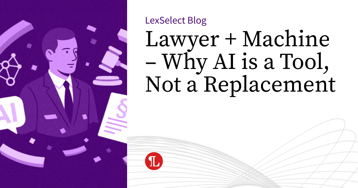 Lawyer + Machine – Why AI is a Tool, Not a Replacement | LexSelect Blog