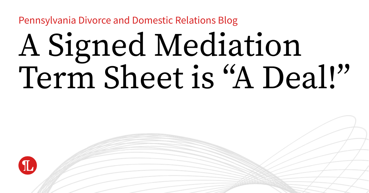 A Signed Mediation Term Sheet is “A Deal!” | Pennsylvania Divorce and ...