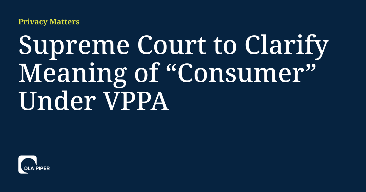 Supreme Court to Clarify Meaning of “Consumer” Under VPPA | Privacy Matters