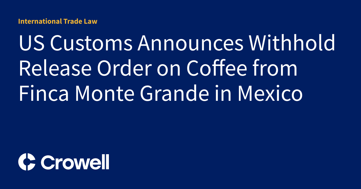 US Customs Announces Withhold Release Order on Coffee from Finca Monte ...