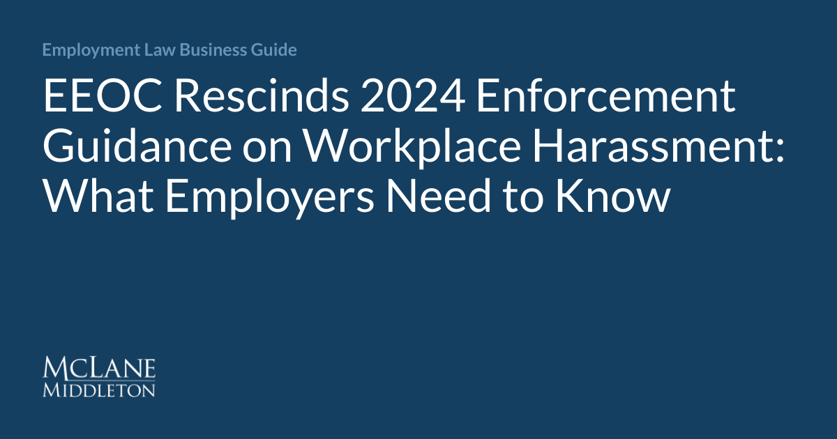 EEOC Rescinds 2024 Enforcement Guidance on Workplace Harassment: What ...