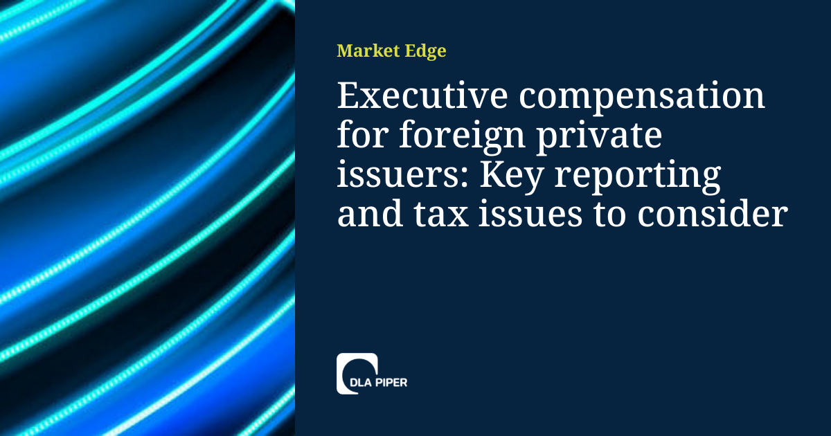 Executive compensation for foreign private issuers: Key reporting and ...