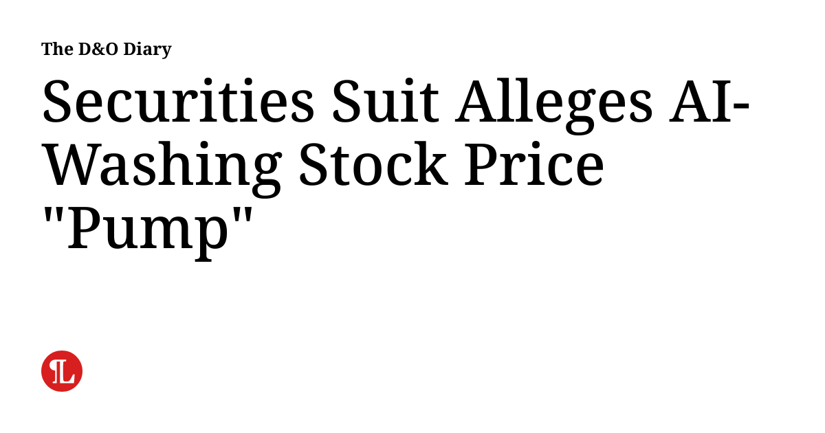 Securities Suit Alleges AI-Washing Stock Price "Pump" | The D&O Diary
