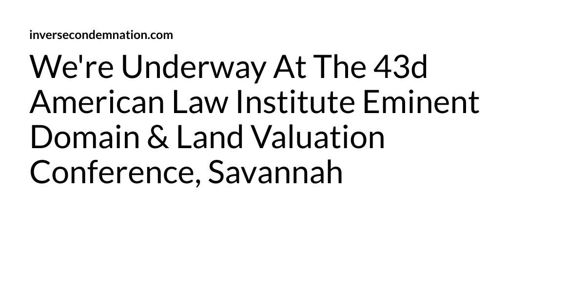 We're Underway At The 43d American Law Institute Eminent Domain & Land ...