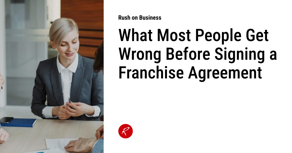 What Most People Get Wrong Before Signing a Franchise Agreement | Rush ...
