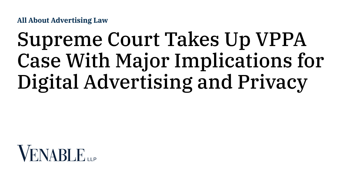 Supreme Court Takes Up VPPA Case With Major Implications for Digital ...