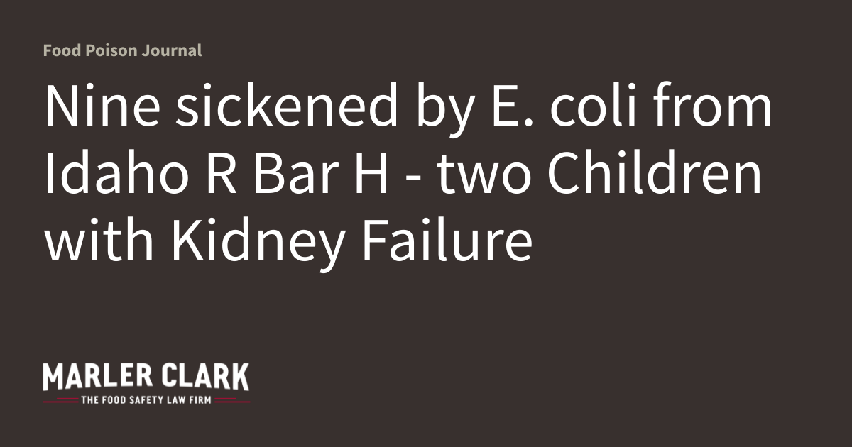 Nine sickened by E. coli from Idaho R Bar H - two Children with Kidney ...