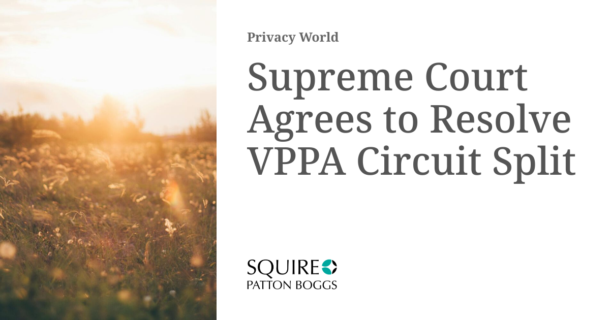 Supreme Court Agrees to Resolve VPPA Circuit Split | Privacy World