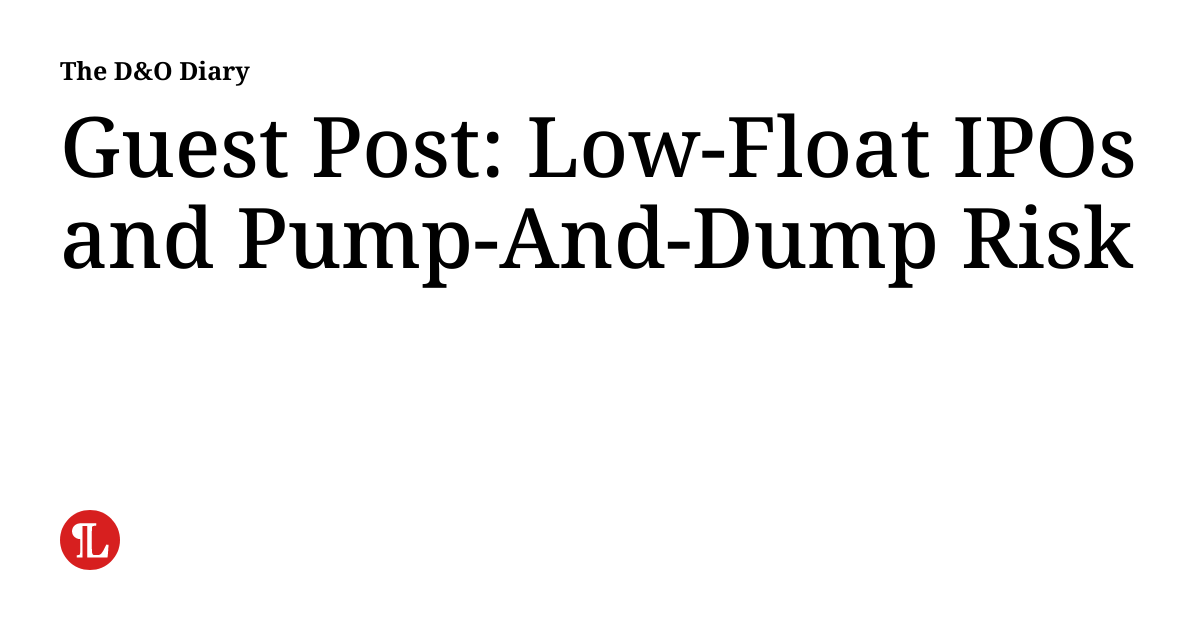 Guest Post: Low-Float IPOs and Pump-And-Dump Risk | The D&O Diary