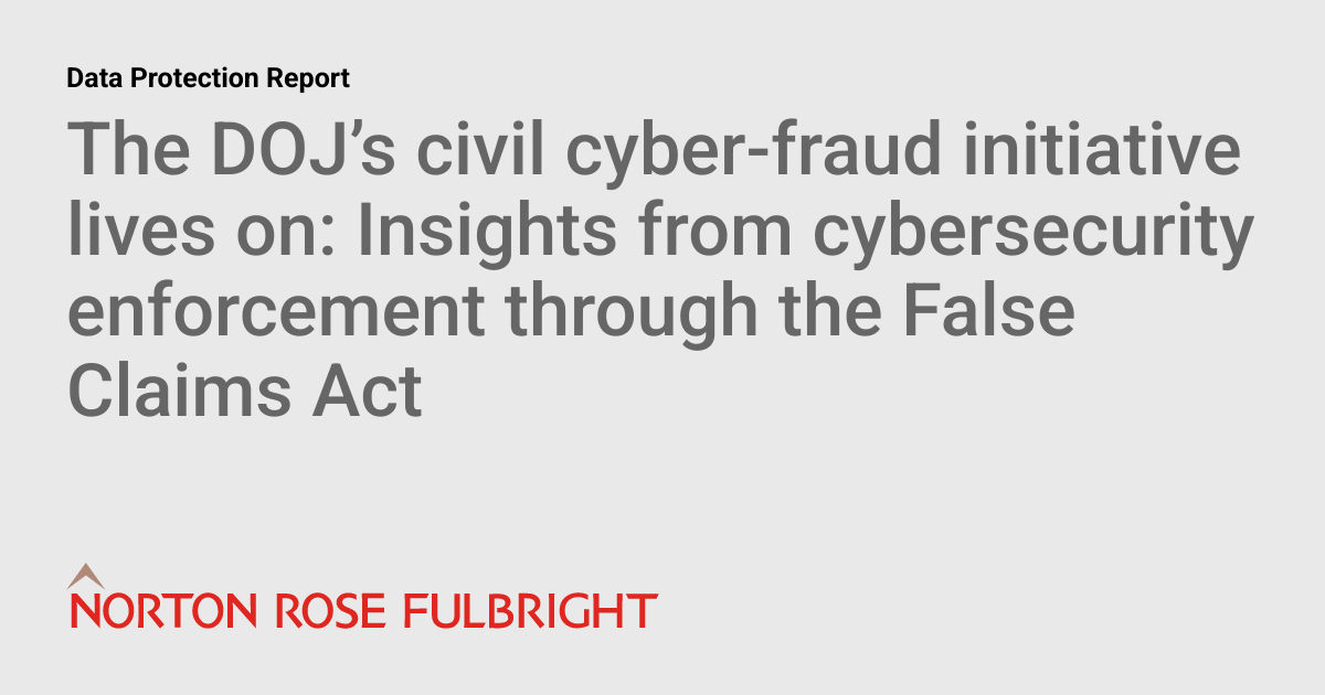 The DOJ’s civil cyber-fraud initiative lives on: Insights from ...