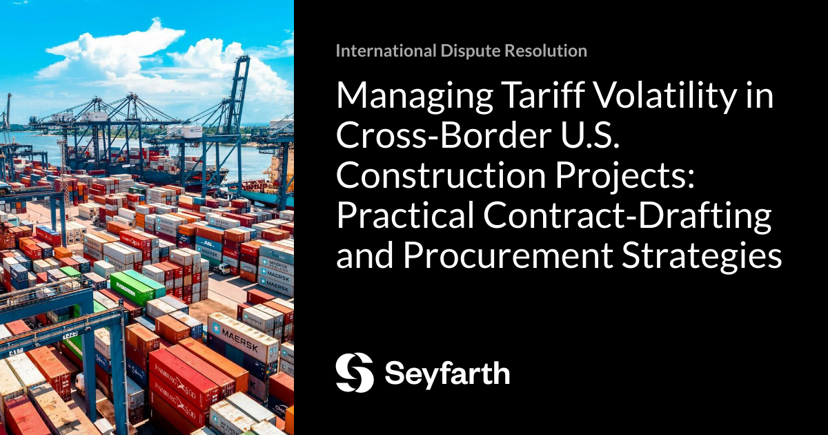 Managing Tariff Volatility in Cross‑Border U.S. Construction Projects ...