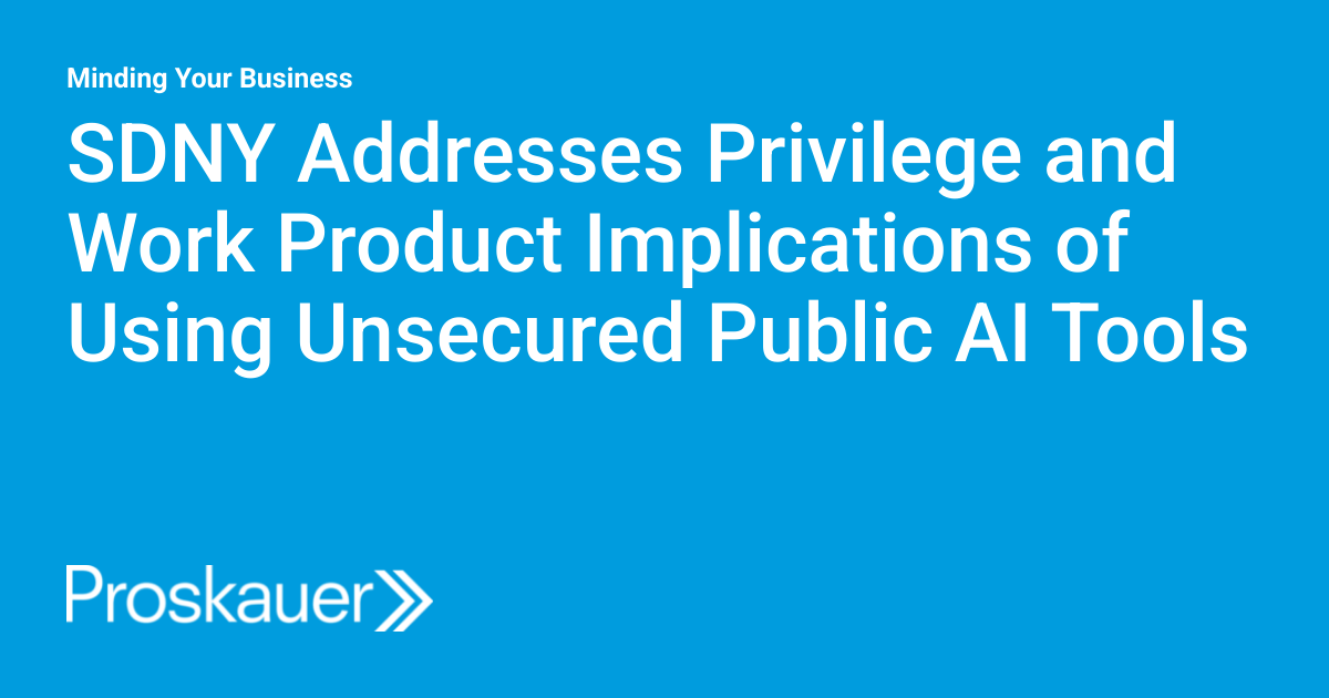 SDNY Addresses Privilege and Work Product Implications of Using ...