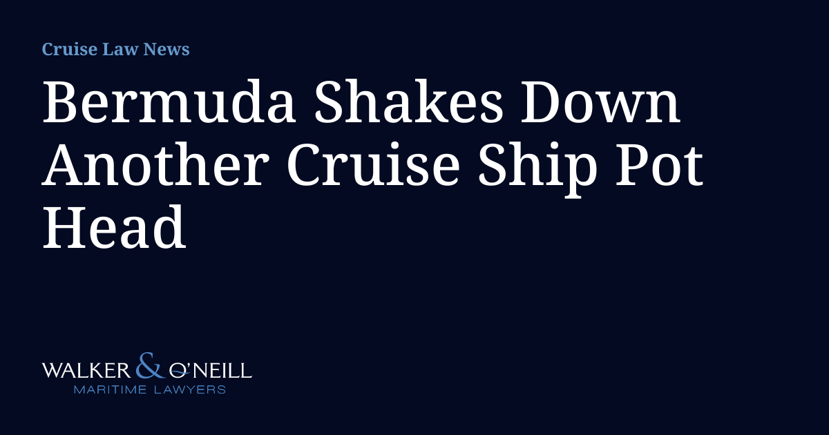 Bermuda Shakes Down Another Cruise Ship Pot Head | Cruise Law News