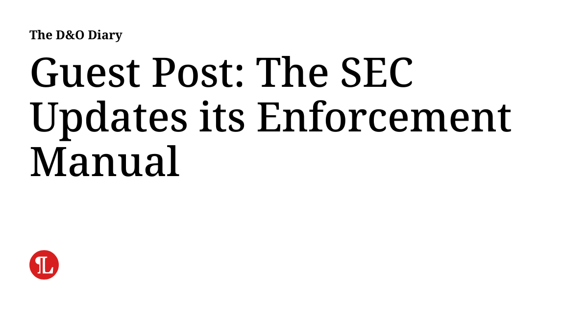 Guest Post: The SEC Updates its Enforcement Manual | The D&O Diary