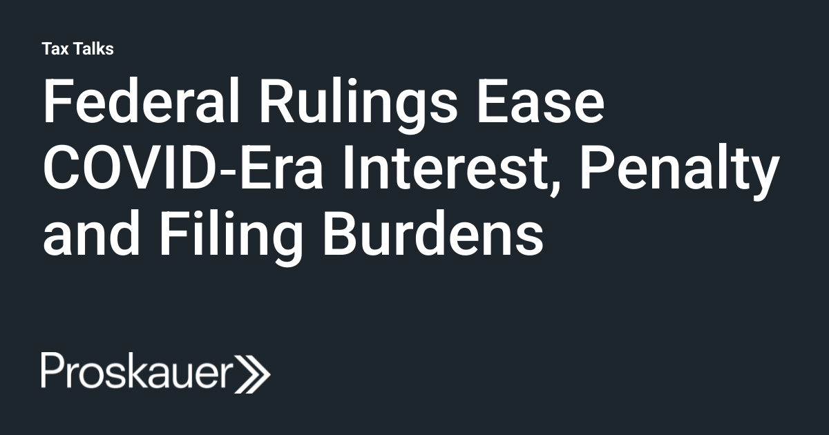 Federal Rulings Ease COVID‑Era Interest, Penalty and Filing Burdens ...