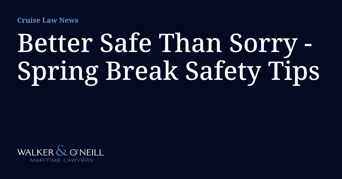 Better Safe Than Sorry - Spring Break Safety Tips | Cruise Law News