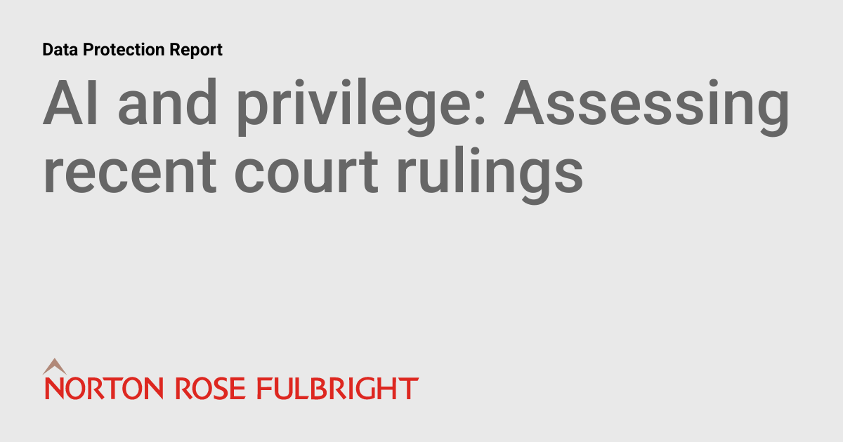 AI and privilege: Assessing recent court rulings | Data Protection Report