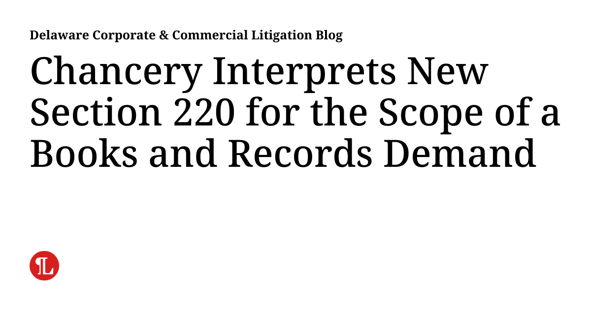Chancery Interprets New Section 220 for the Scope of a Books and ...
