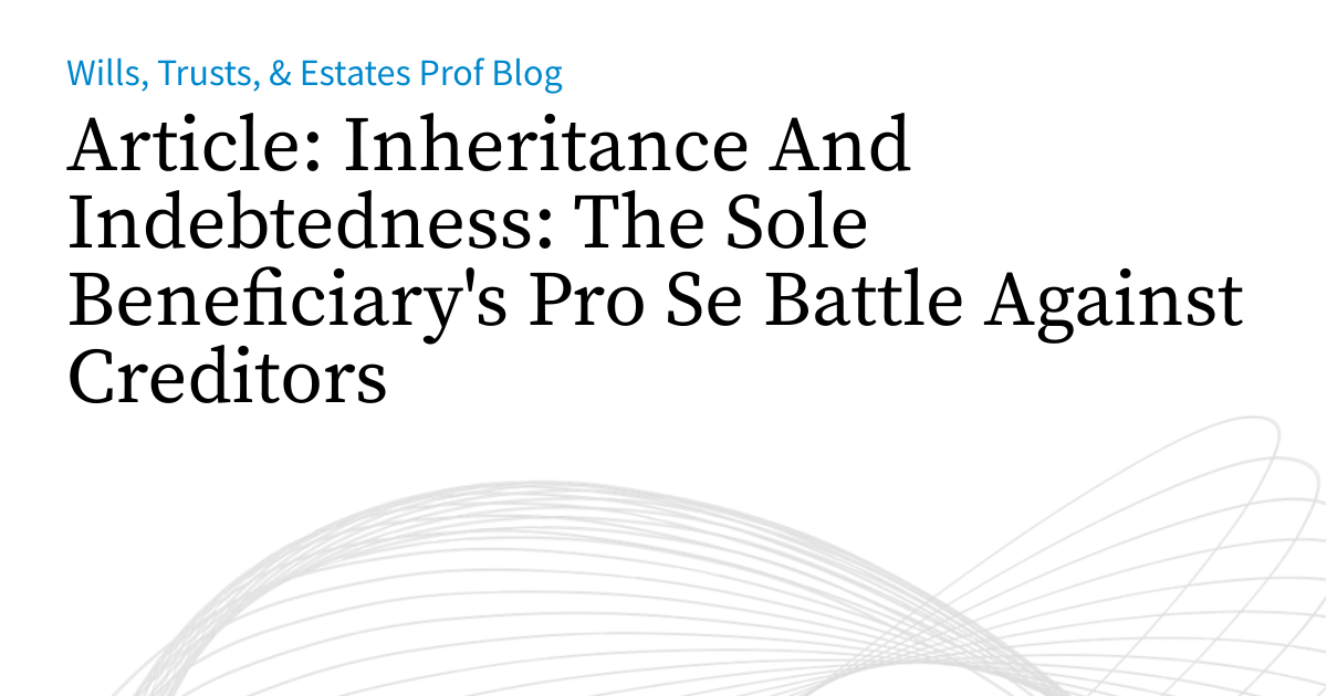 Article: Inheritance And Indebtedness: The Sole Beneficiary's Pro Se ...