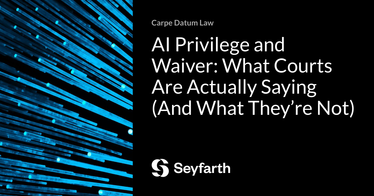 AI Privilege and Waiver: What Courts Are Actually Saying (And What They ...