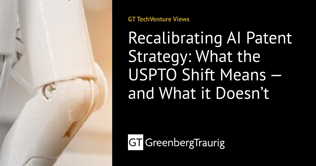 Recalibrating AI Patent Strategy: What the USPTO Shift Means — and What ...