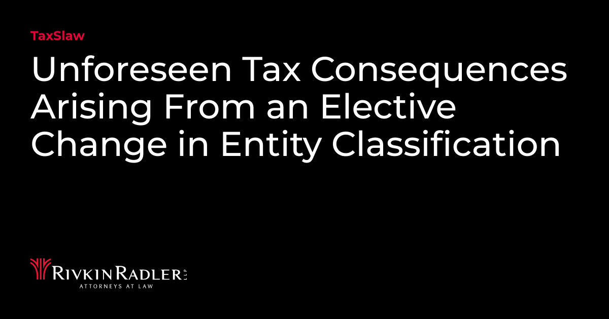 Unforeseen Tax Consequences Arising From an Elective Change in Entity ...