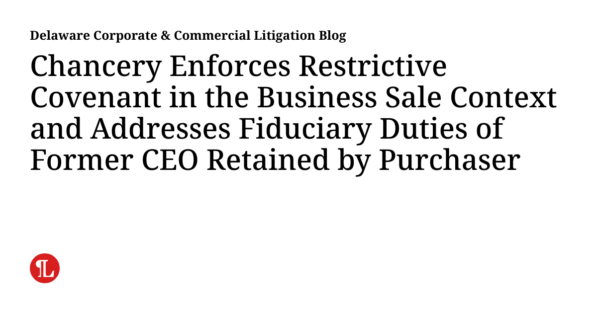 Chancery Enforces Restrictive Covenant in the Business Sale Context and ...