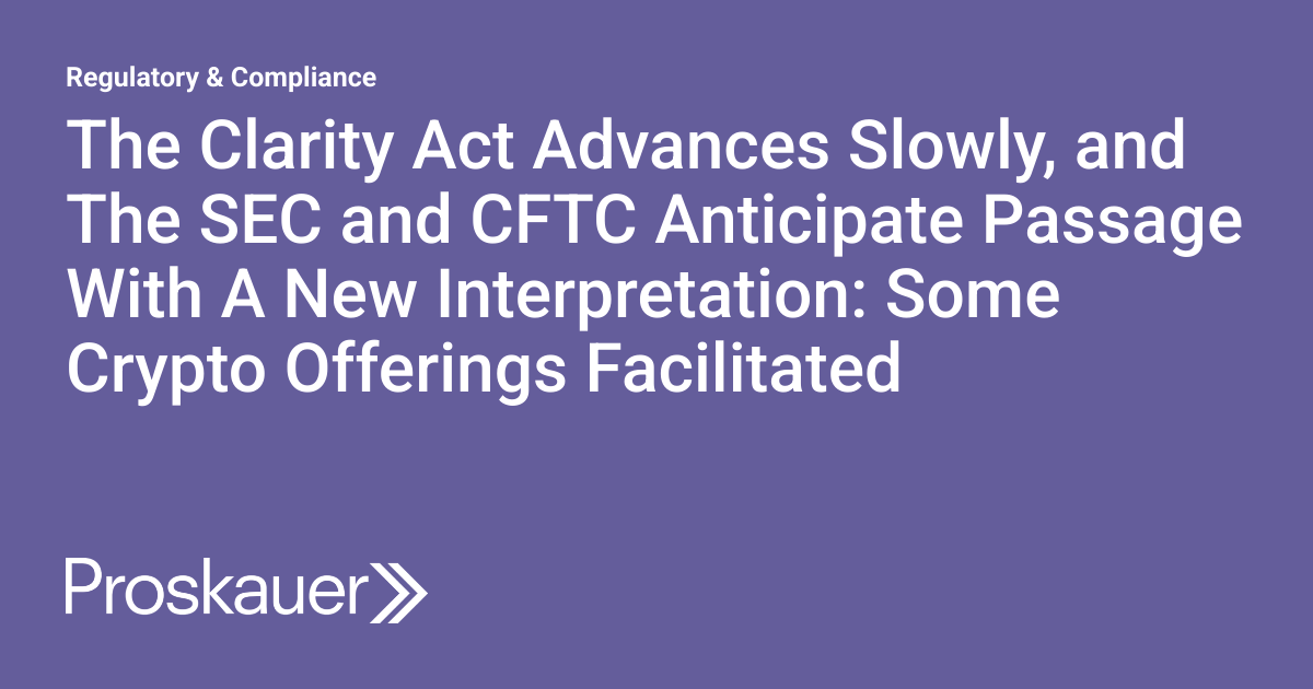 The Clarity Act Advances Slowly, and The SEC and CFTC Anticipate ...
