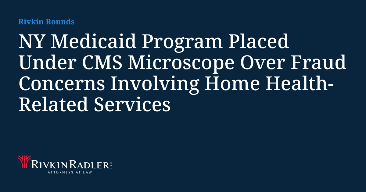 NY Medicaid Program Placed Under CMS Microscope Over Fraud Concerns ...